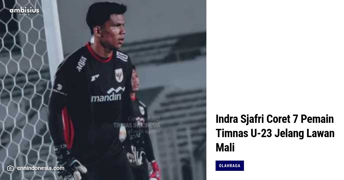 Indra Sjafri Coret 7 Pemain Timnas U-23 Jelang Lawan Mali
