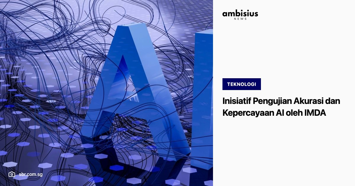 Inisiatif Pengujian Akurasi dan Kepercayaan AI oleh IMDA