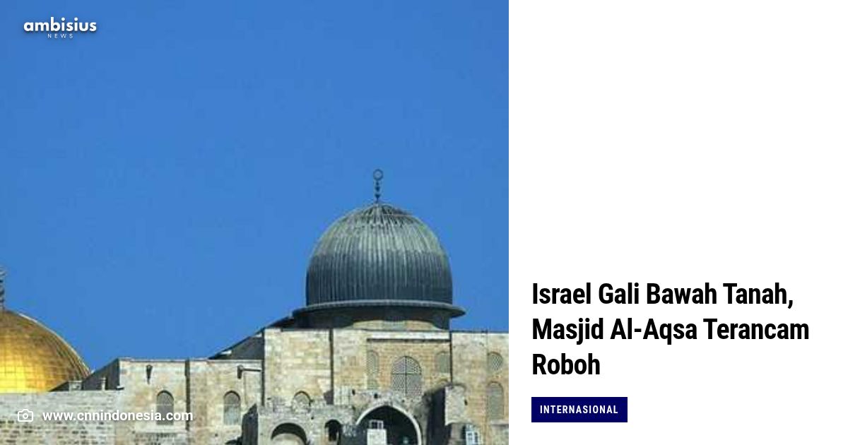 Israel Gali Bawah Tanah, Masjid Al-Aqsa Terancam Roboh