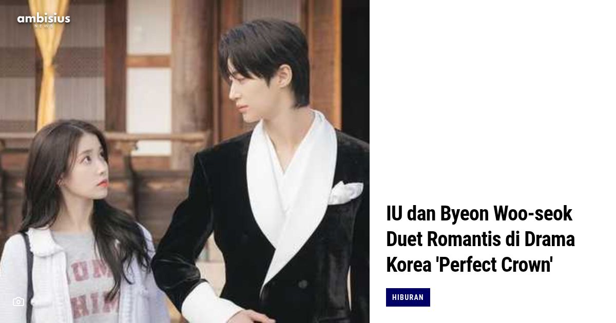 IU dan Byeon Woo-seok Duet Romantis di Drama Korea 'Perfect Crown'