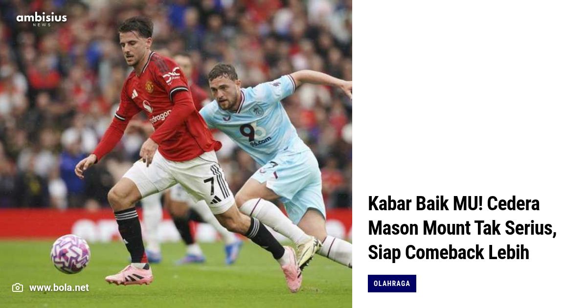 Kabar Baik MU! Cedera Mason Mount Tak Serius, Siap Comeback Lebih Cepat