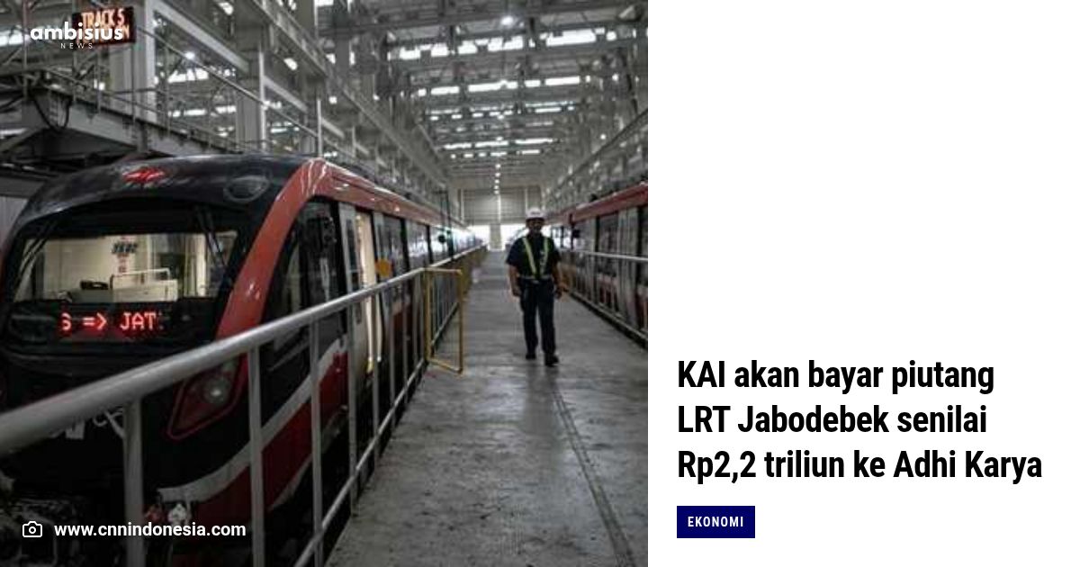 KAI akan bayar piutang LRT Jabodebek senilai Rp2,2 triliun ke Adhi Karya