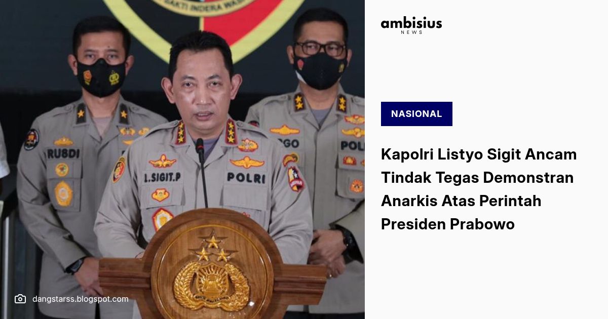 Kapolri Listyo Sigit Ancam Tindak Tegas Demonstran Anarkis Atas Perintah Presiden Prabowo