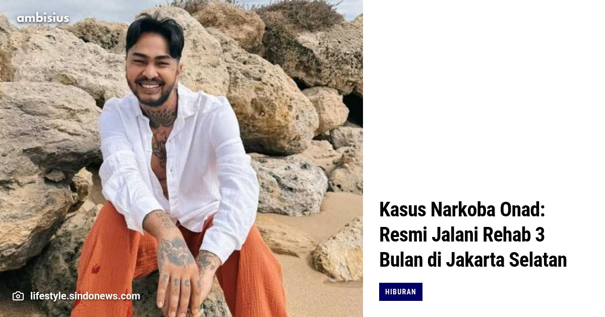 Kasus Narkoba Onad: Resmi Jalani Rehab 3 Bulan di Jakarta Selatan