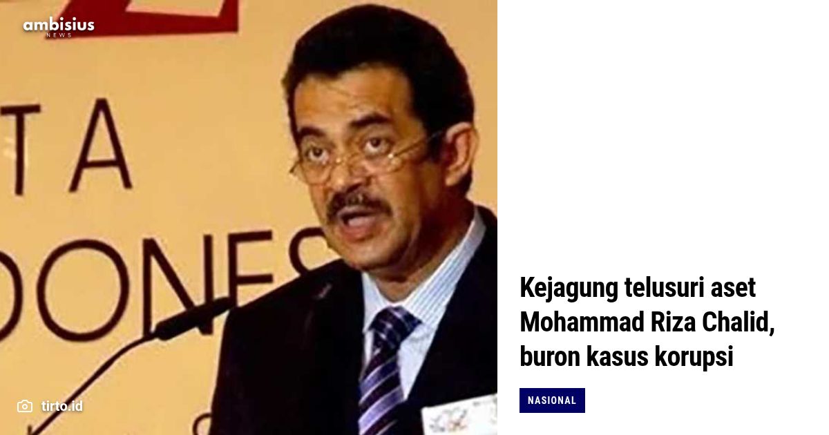 Kejagung telusuri aset Mohammad Riza Chalid, buron kasus korupsi Pertamina