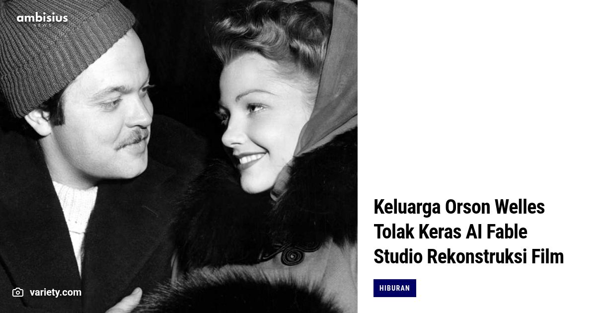 Keluarga Orson Welles Tolak Keras AI Fable Studio Rekonstruksi Film Hilang Sutradara Legendaris