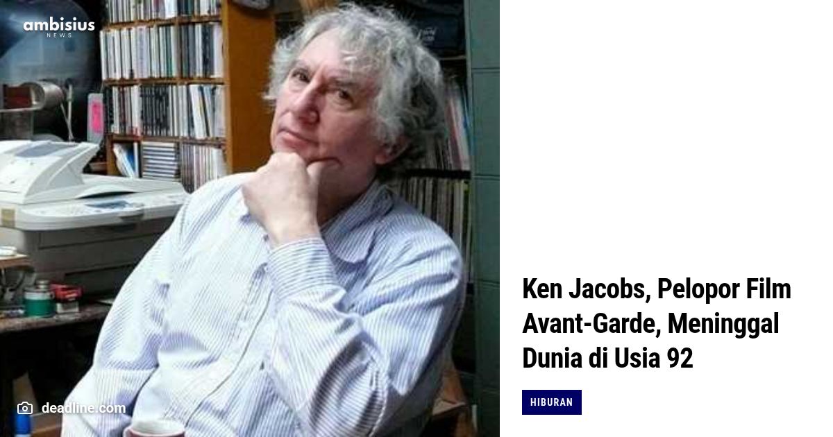 Ken Jacobs, Pelopor Film Avant-Garde, Meninggal Dunia di Usia 92
