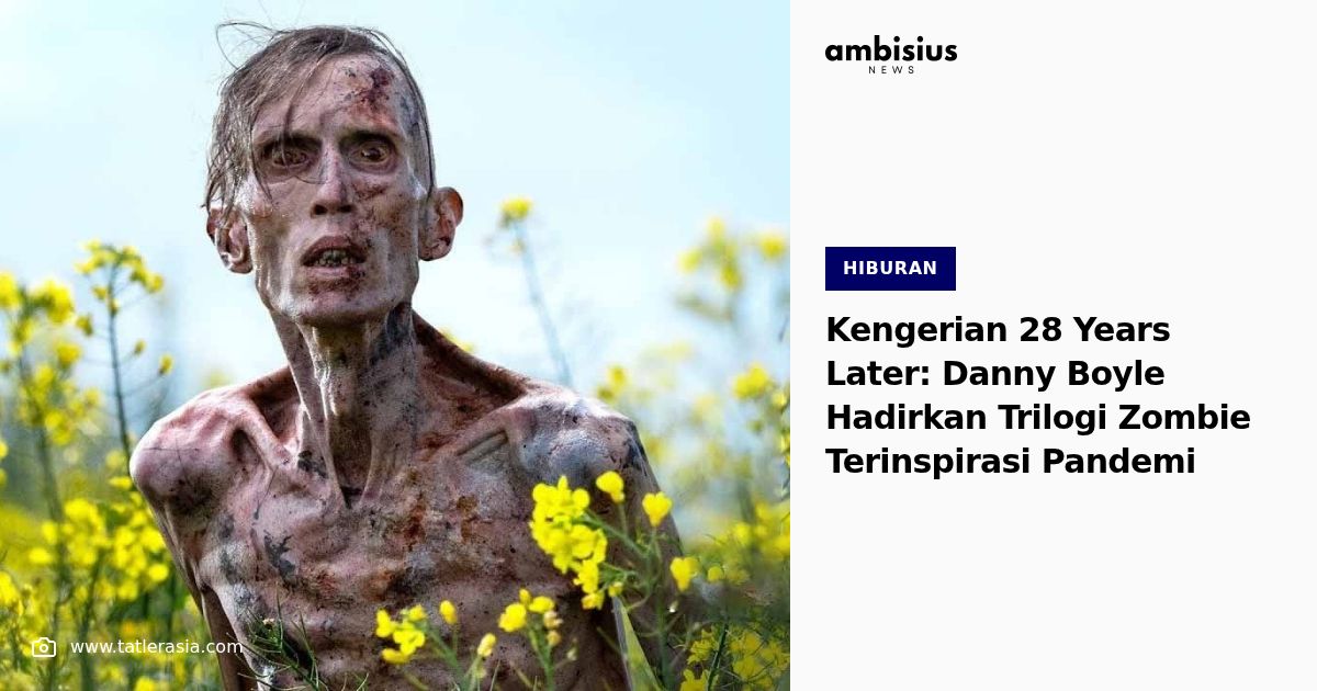 Kengerian 28 Years Later: Danny Boyle Hadirkan Trilogi Zombie ...