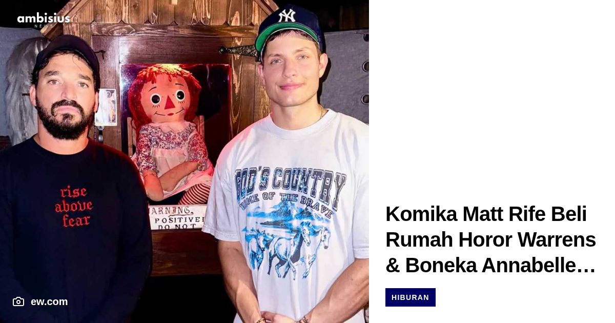 Komika Matt Rife Beli Rumah Horor Warrens & Boneka Annabelle, Sutradara ...