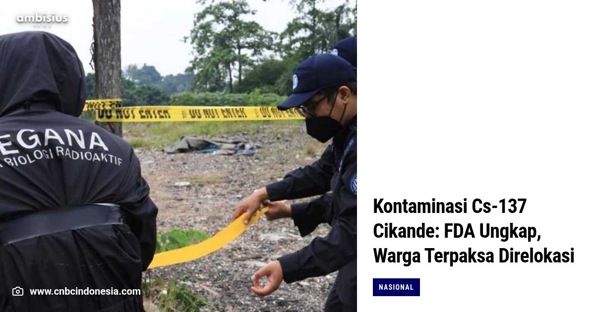 Kontaminasi Cs-137 Cikande: FDA Ungkap, Warga Terpaksa Direlokasi