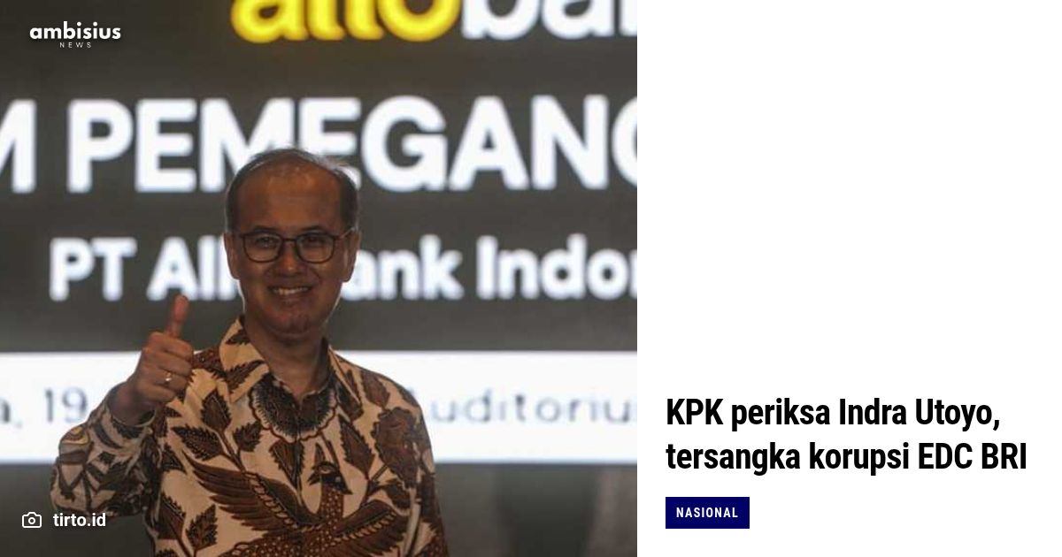 KPK periksa Indra Utoyo, tersangka korupsi EDC BRI