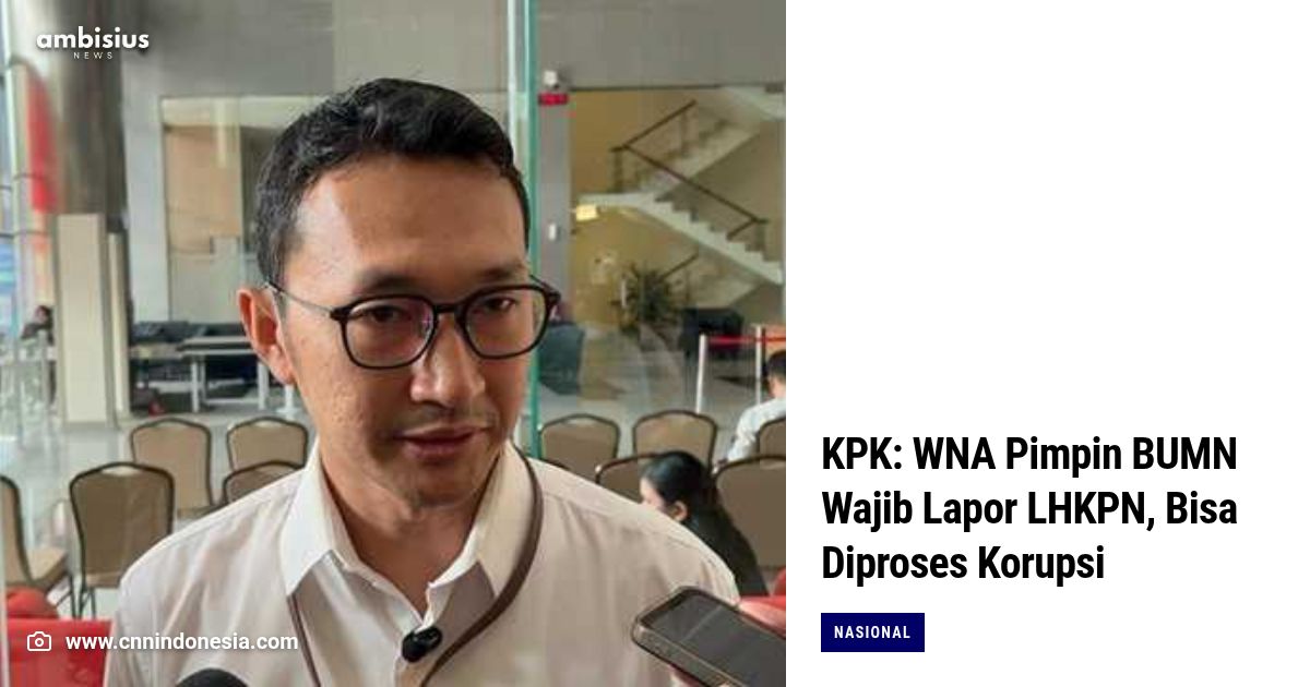 KPK: WNA Pimpin BUMN Wajib Lapor LHKPN, Bisa Diproses Korupsi
