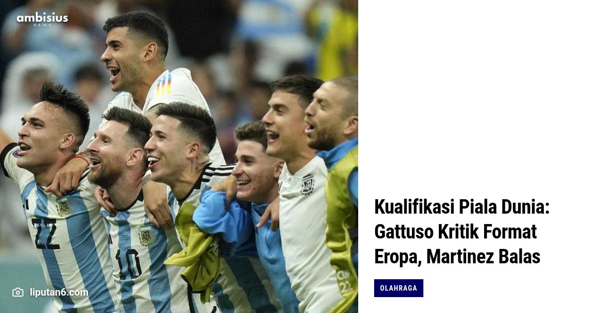 Kualifikasi Piala Dunia: Gattuso Kritik Format Eropa, Martinez Balas Telak