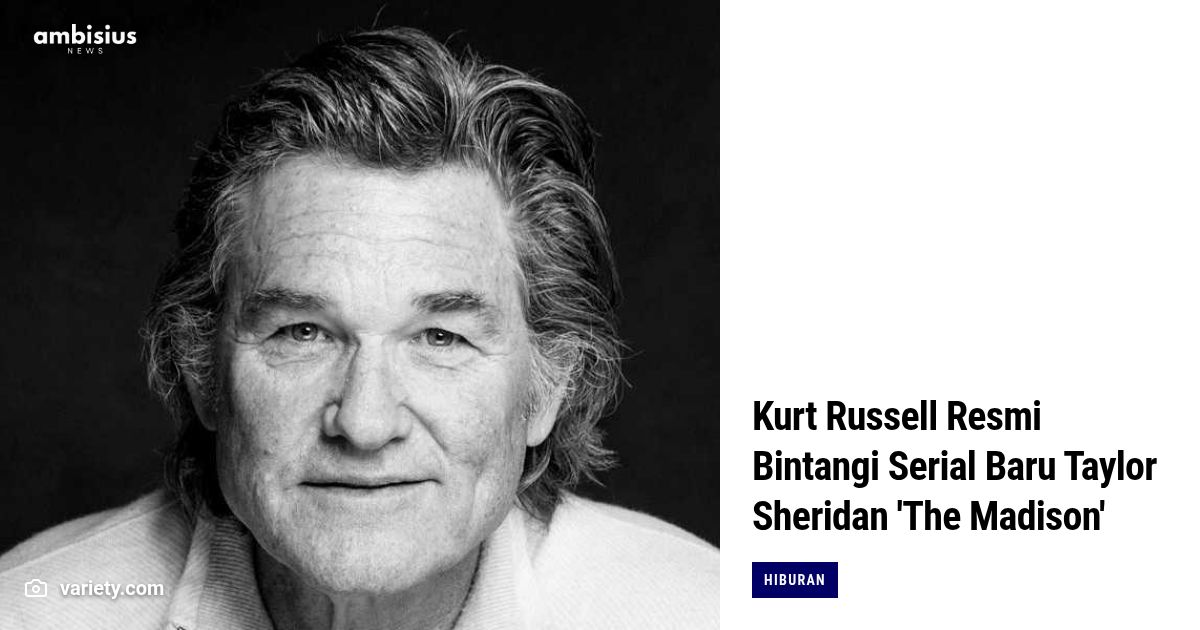 Kurt Russell Resmi Bintangi Serial Baru Taylor Sheridan 'The Madison'