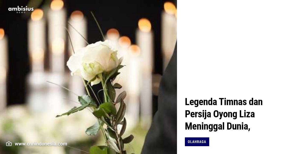 Legenda Timnas dan Persija Oyong Liza Meninggal Dunia, Tinggalkan Jejak Emas