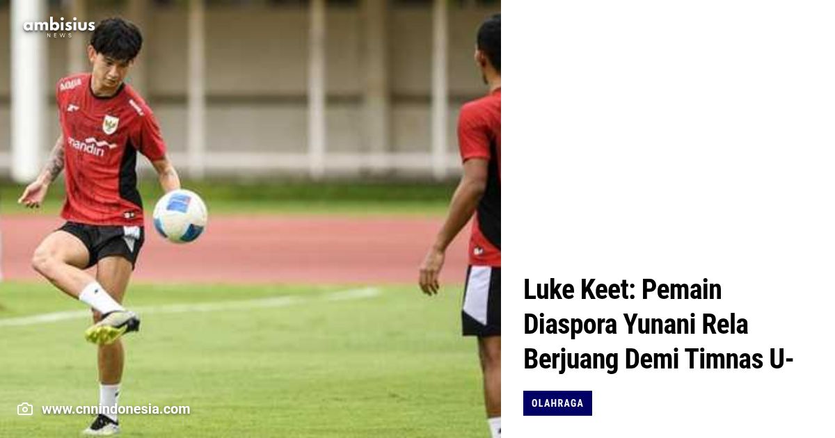 Luke Keet: Pemain Diaspora Yunani Rela Berjuang Demi Timnas U-23