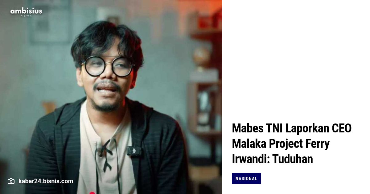 Mabes TNI Laporkan CEO Malaka Project Ferry Irwandi: Tuduhan Provokasi ...