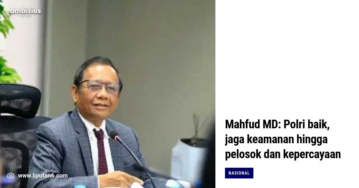 Mahfud MD: Polri baik, jaga keamanan hingga pelosok dan kepercayaan ...