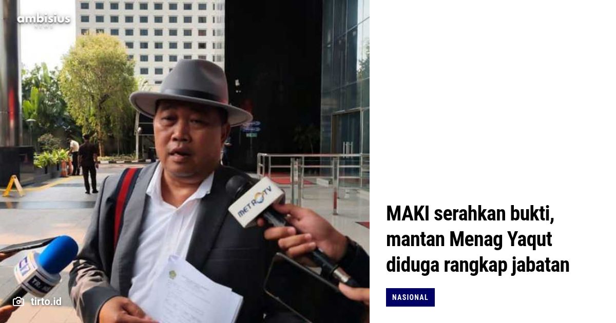 MAKI serahkan bukti, mantan Menag Yaqut diduga rangkap jabatan pengawas ...