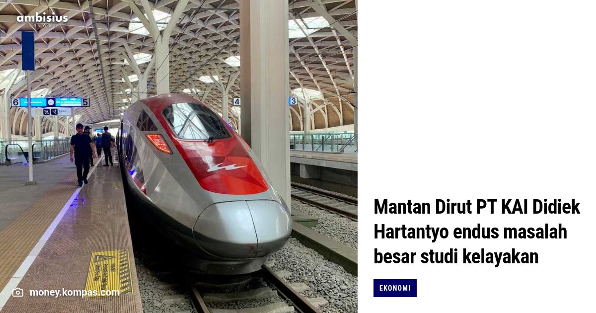 Mantan Dirut PT KAI Didiek Hartantyo endus masalah besar studi ...