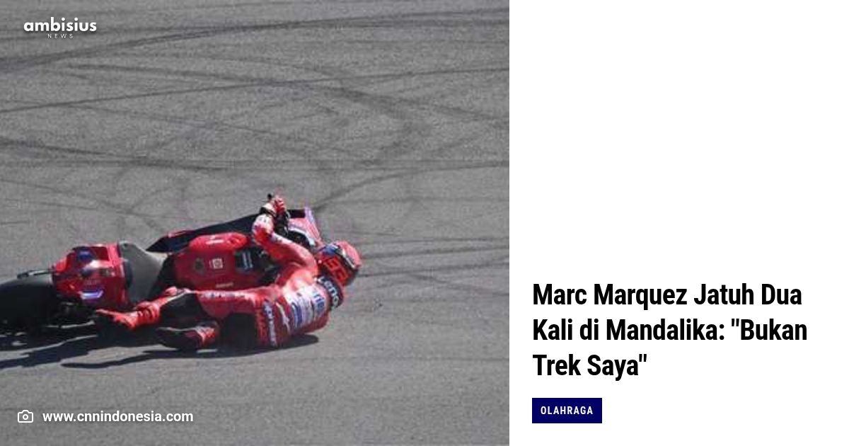 Marc Marquez Jatuh Dua Kali di Mandalika: "Bukan Trek Saya"