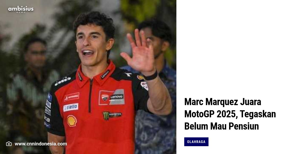Marc Marquez Juara MotoGP 2025, Tegaskan Belum Mau Pensiun