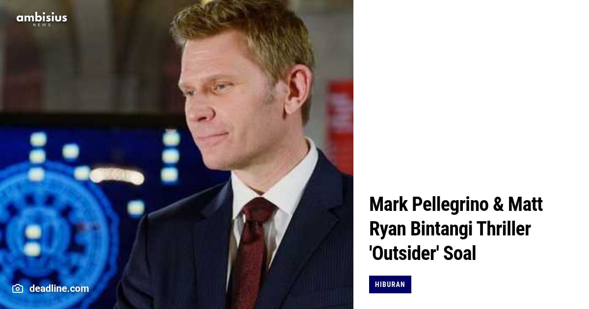 Mark Pellegrino & Matt Ryan Bintangi Thriller 'Outsider' Soal Perdagangan Manusia