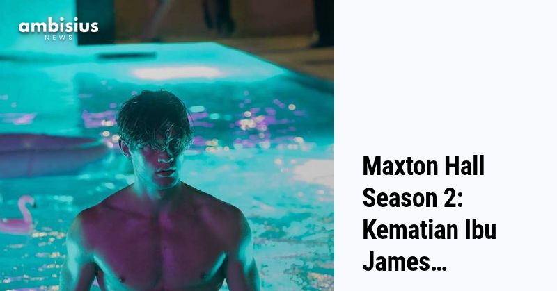 Maxton Hall Season 2: Kematian Ibu James Hancurkan Cinta Ruby & Picu Spiral