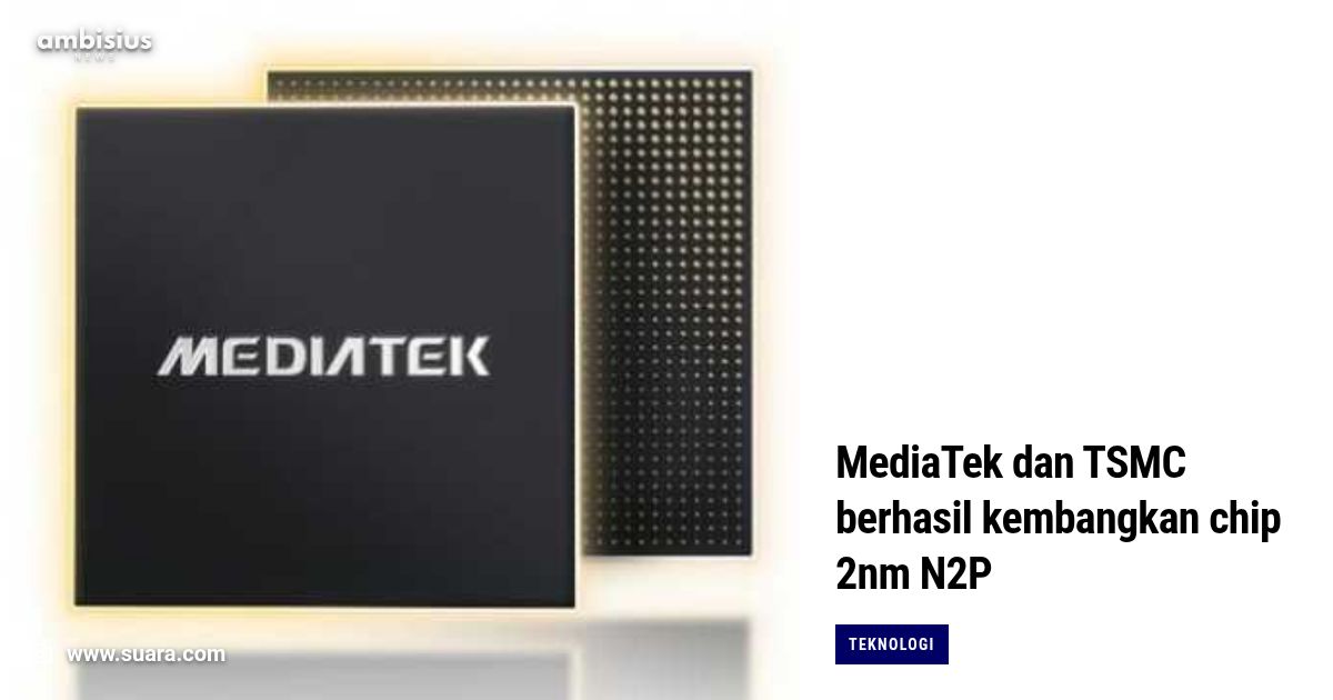 MediaTek dan TSMC berhasil kembangkan chip 2nm N2P