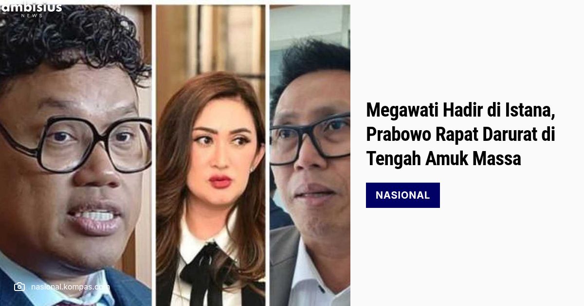 Megawati Hadir di Istana, Prabowo Rapat Darurat di Tengah Amuk Massa