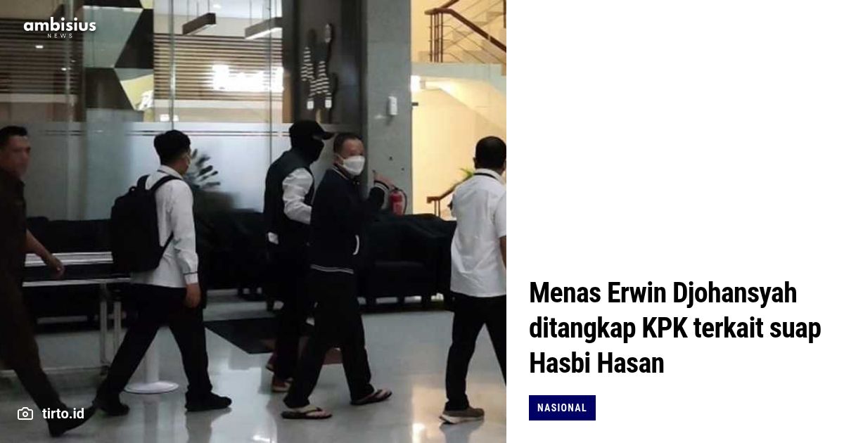 Menas Erwin Djohansyah ditangkap KPK terkait suap Hasbi Hasan
