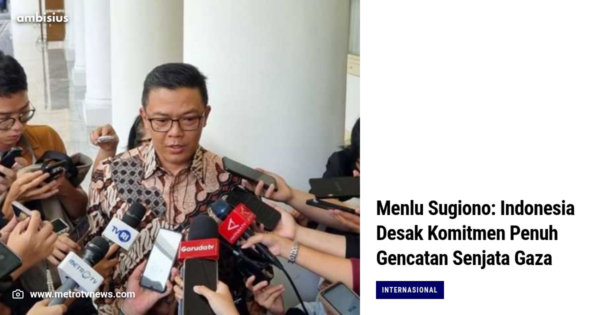 Menlu Sugiono: Indonesia Desak Komitmen Penuh Gencatan Senjata Gaza