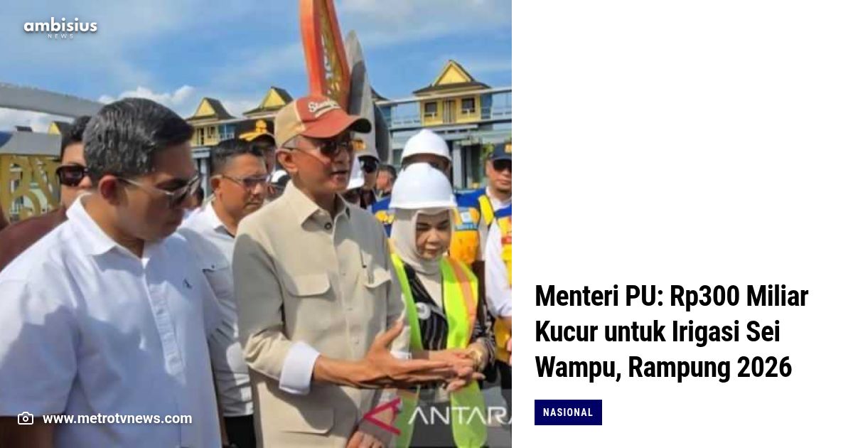 Menteri PU: Rp300 Miliar Kucur untuk Irigasi Sei Wampu, Rampung 2026