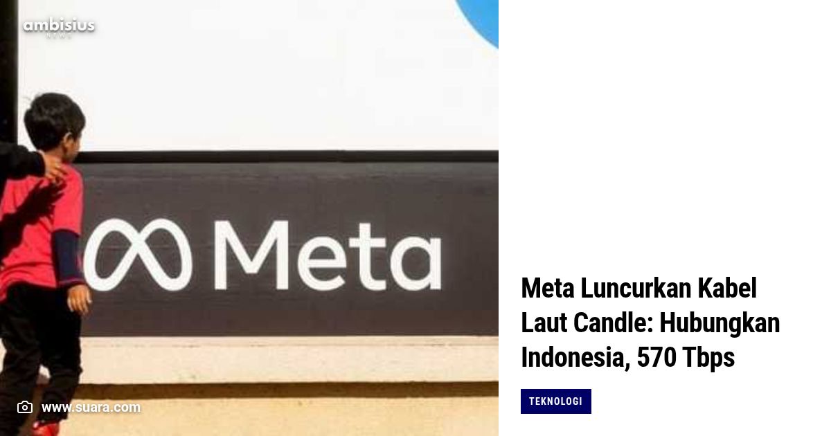 Meta Luncurkan Kabel Laut Candle: Hubungkan Indonesia, 570 Tbps Kapasitas Terbesar