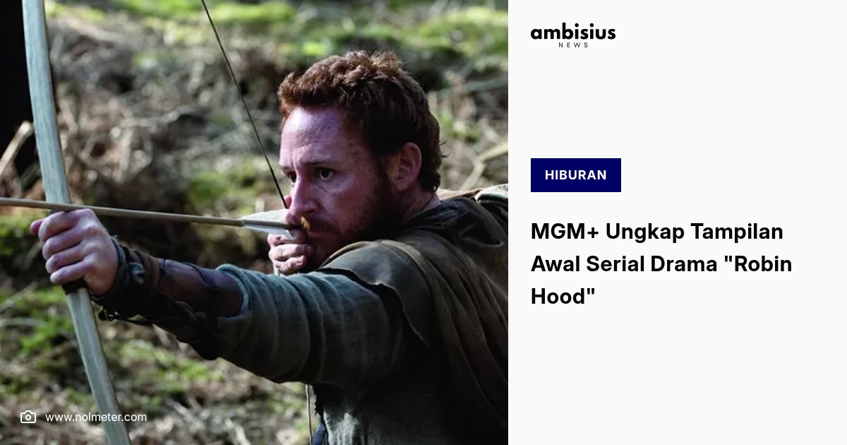 MGM+ Ungkap Tampilan Awal Serial Drama "Robin Hood"