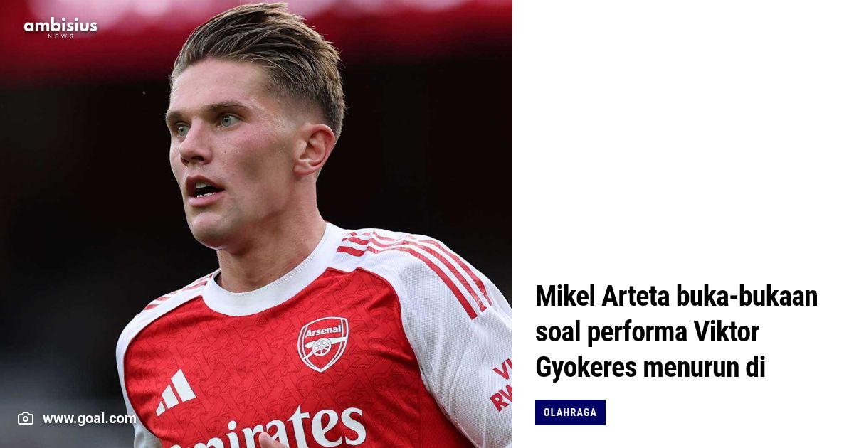 Mikel Arteta buka-bukaan soal performa Viktor Gyokeres menurun di Arsenal
