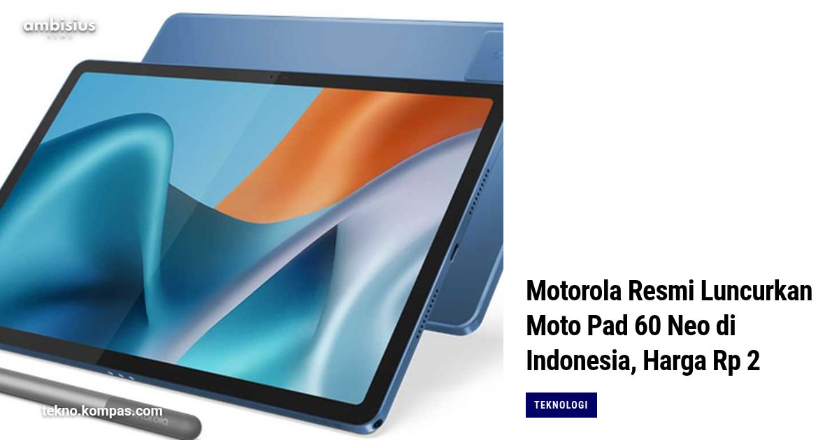 Motorola Resmi Luncurkan Moto Pad 60 Neo di Indonesia, Harga Rp 2 Jutaan