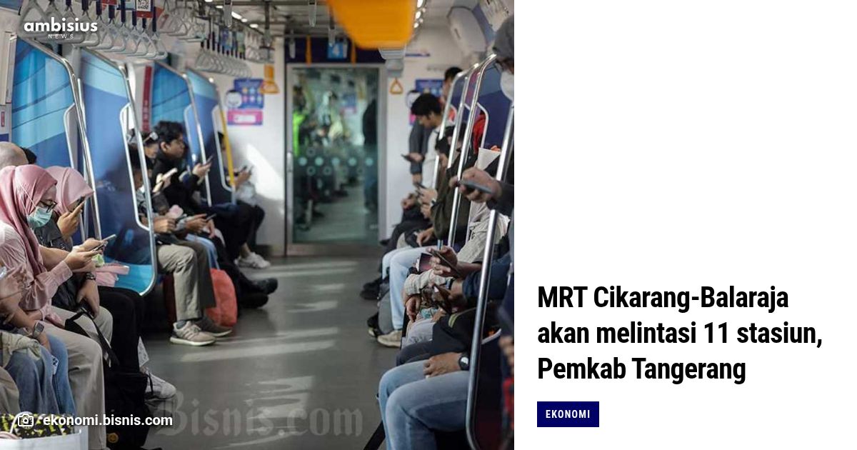 MRT Cikarang-Balaraja akan melintasi 11 stasiun, Pemkab Tangerang ...