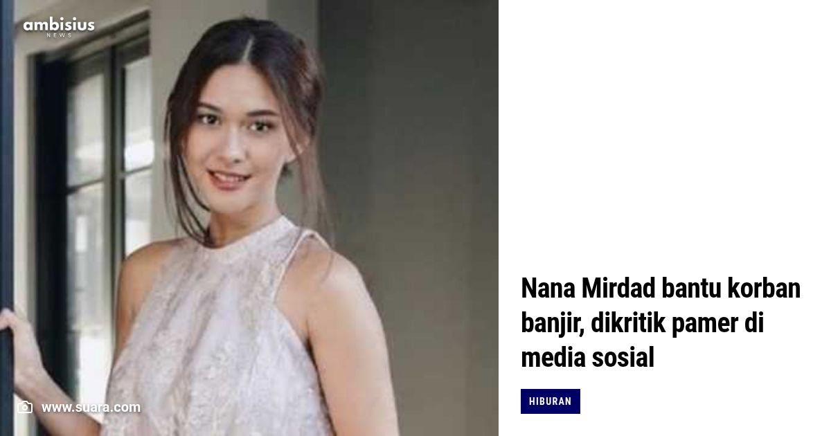 Nana Mirdad bantu korban banjir, dikritik pamer di media sosial