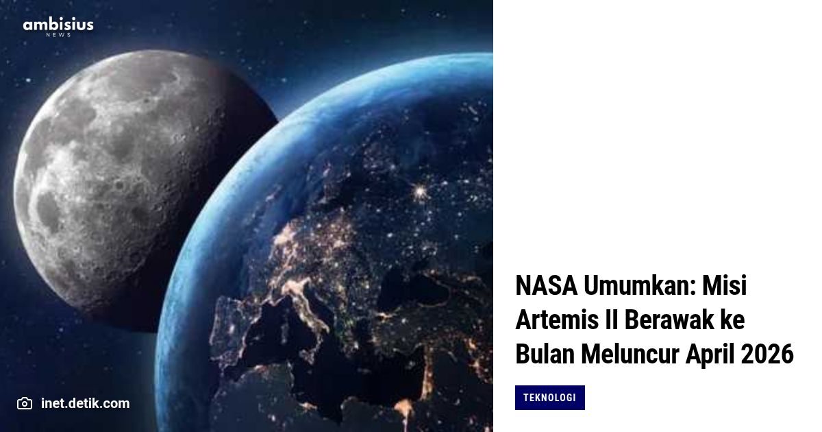 NASA Umumkan: Misi Artemis II Berawak ke Bulan Meluncur April 2026