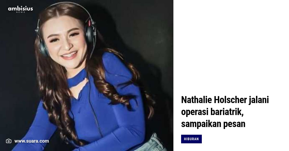 Nathalie Holscher jalani operasi bariatrik, sampaikan pesan menohok