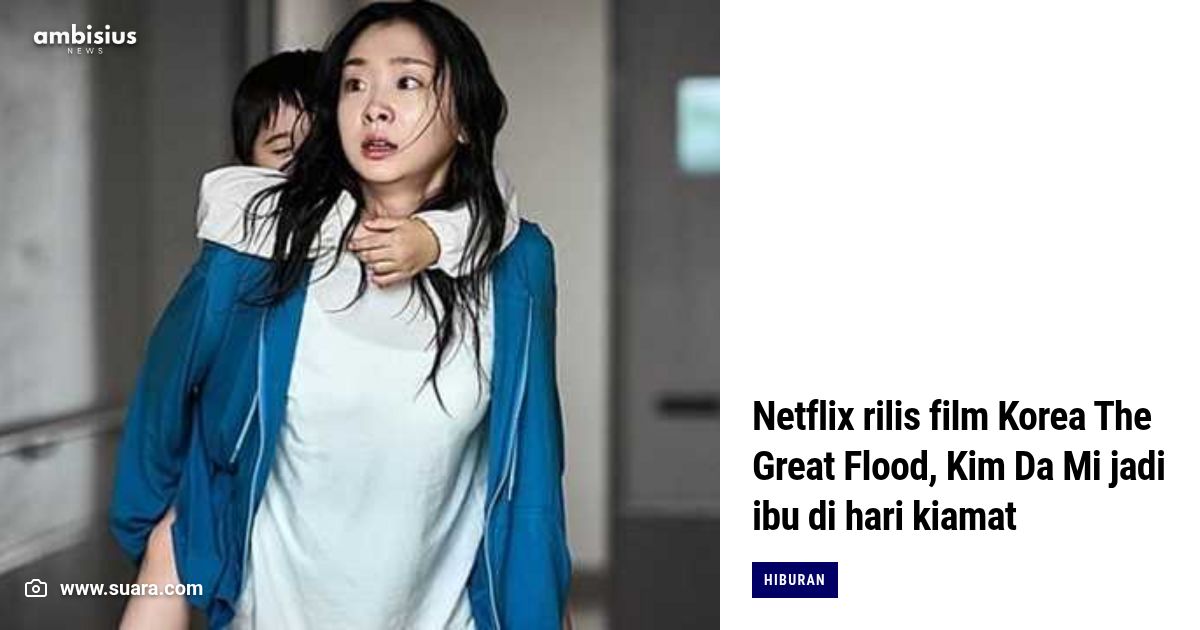 Netflix rilis film Korea The Great Flood, Kim Da Mi jadi ibu di hari kiamat