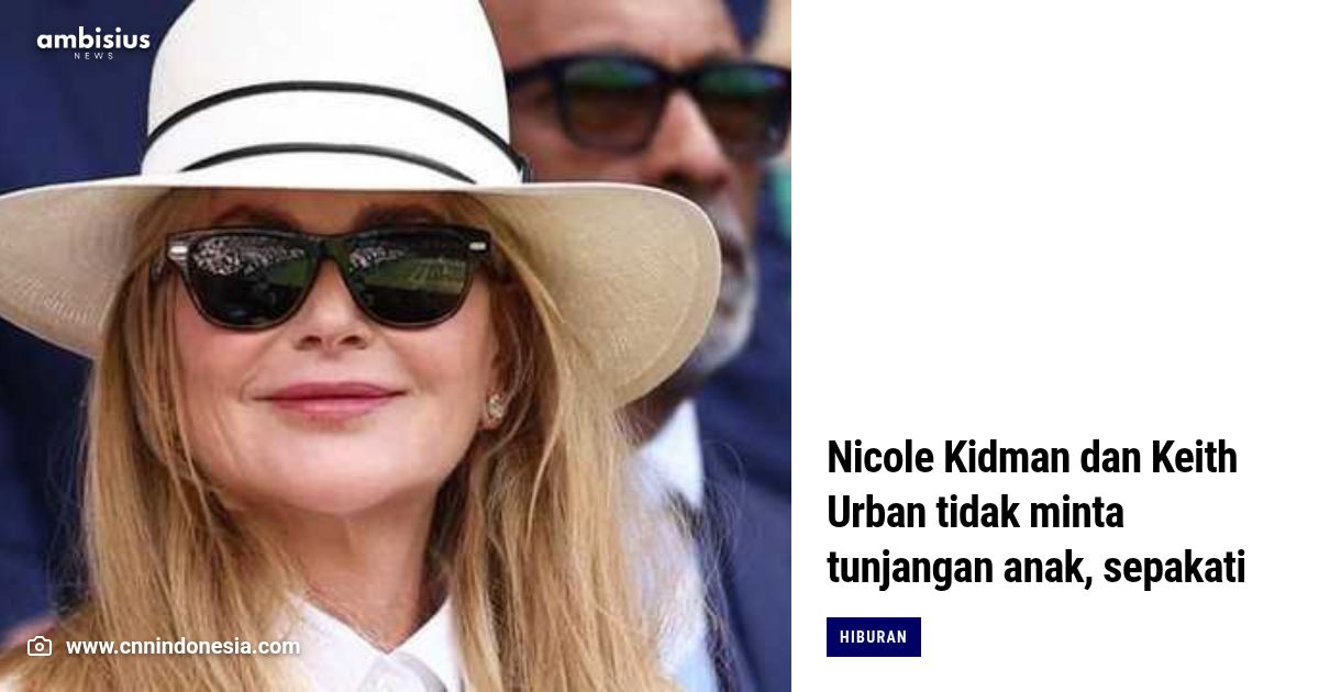 Nicole Kidman dan Keith Urban tidak minta tunjangan anak, sepakati hak asuh
