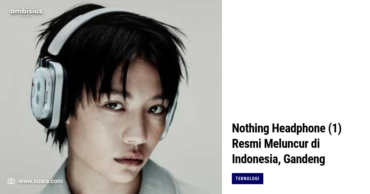 Nothing Headphone (1) Resmi Meluncur di Indonesia, Gandeng Erajaya dan KEF