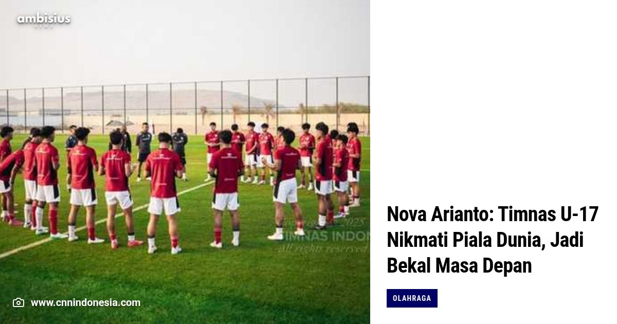 Nova Arianto: Timnas U-17 Nikmati Piala Dunia, Jadi Bekal Masa Depan