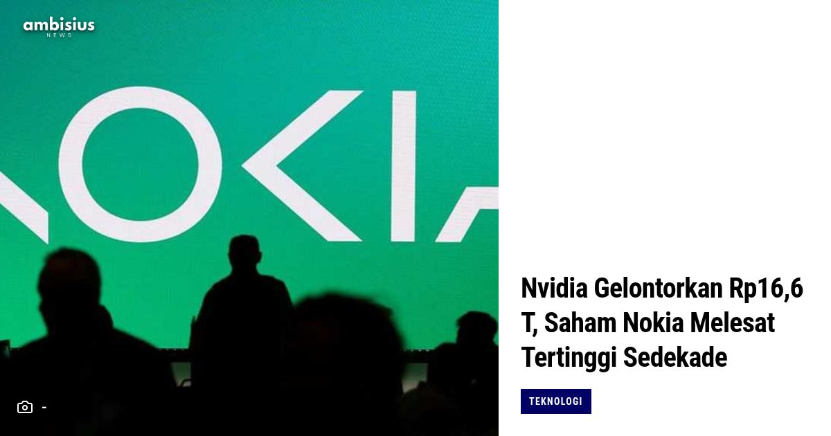 Nvidia Gelontorkan Rp16,6 T, Saham Nokia Melesat Tertinggi Sedekade