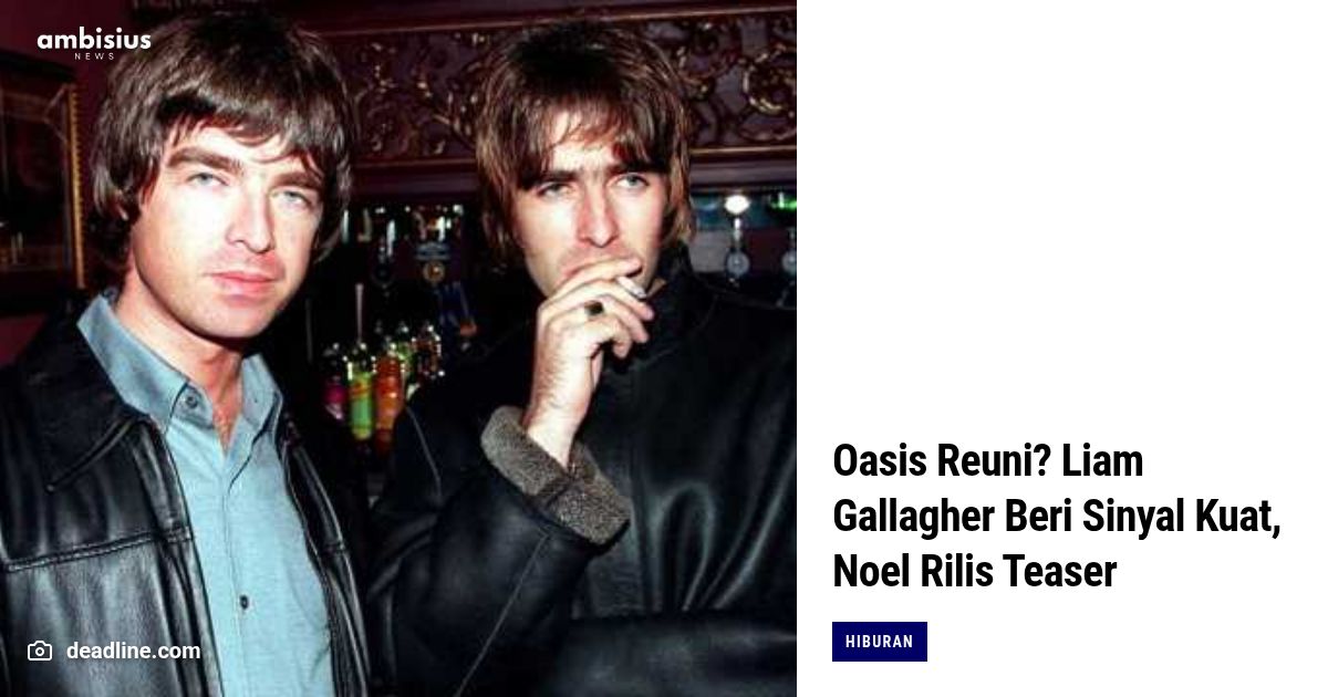 Oasis Reuni? Liam Gallagher Beri Sinyal Kuat, Noel Rilis Teaser