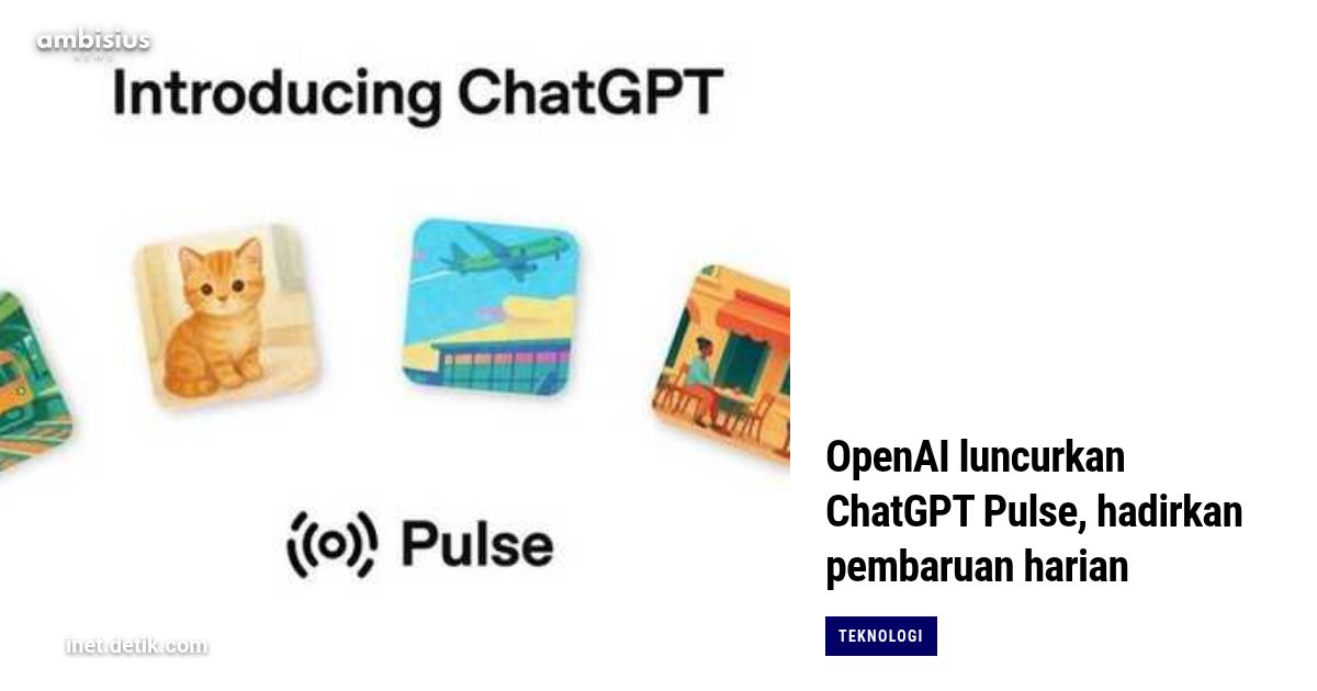 OpenAI luncurkan ChatGPT Pulse, hadirkan pembaruan harian personal