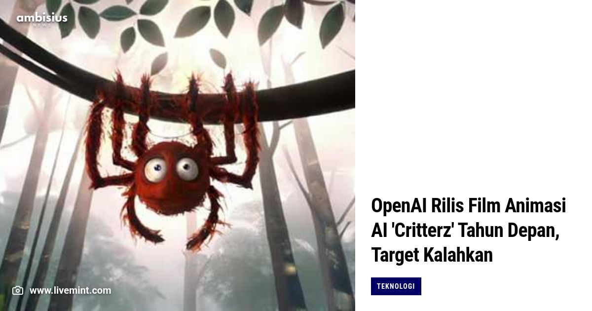 OpenAI Rilis Film Animasi AI 'Critterz' Tahun Depan, Target Kalahkan ...