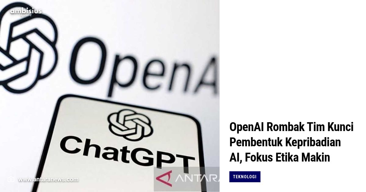OpenAI Rombak Tim Kunci Pembentuk Kepribadian AI, Fokus Etika Makin Serius